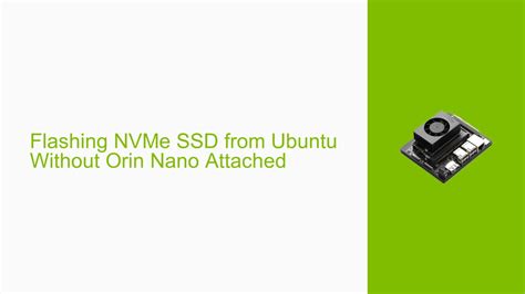 Flashing Nvme Ssd From Ubuntu Without Orin Nano Attached Help Docs