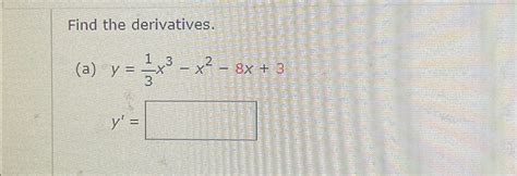 Solved Find the derivatives.(a)y=13x3-x2-8x+3y'= | Chegg.com