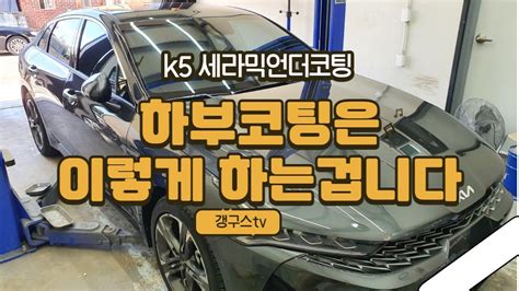 신형 K5 세라믹언더코팅 하부코팅은 이렇게 이쁘게 작업해야 됩니다 Youtube