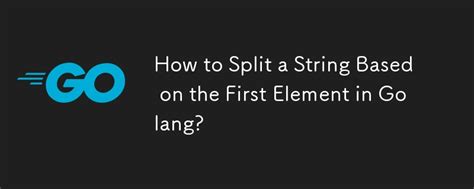 如何在 golang 中根據第一個元素拆分字串？ golang php中文網