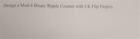 Solved Design A Mod 4 Binary Ripple Counter With J K Flip