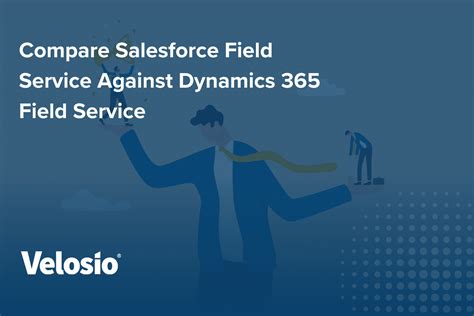 Salesforce Field Service Vs Dynamics 365 Field Service Velosio