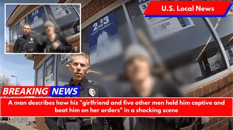 A Man Describes How His Girlfriend And Five Other Men Held Him Captive And Beat Him On Her