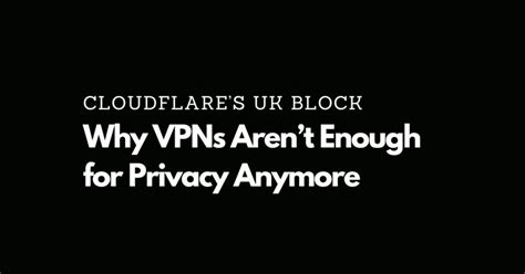 Cloudflares Uk Block Why Vpns Arent Enough For Privacy Anymore