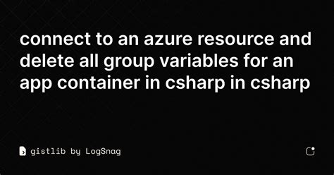Gistlib Connect To An Azure Resource And Delete All Group Variables For An App Container In