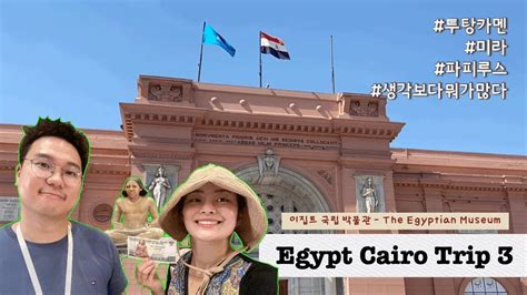 [이집트 카이로 여행] 생각보다 볼게 많은 이집트 국립 박물관 여행 투탕카멘 실물보기 양갈비는 사랑입니다 The Egyptian Museum Youtube
