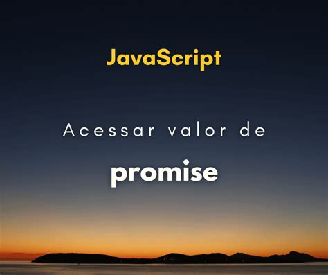 Como Acessar Os Valores De Uma Promessa Em JS