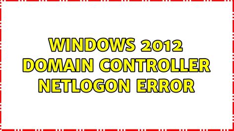 Windows 2012 Domain Controller Netlogon Error Youtube Windows 2012 Domain Controller Netlogon Error Youtube