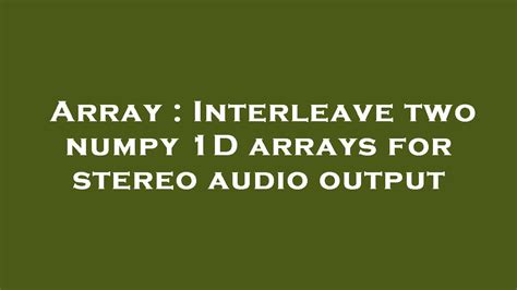 Array Interleave Two Numpy 1d Arrays For Stereo Audio Output Youtube