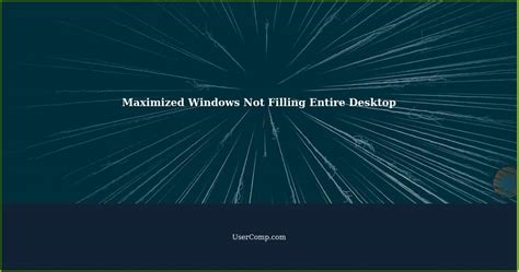 Maximized Windows Not Filling Entire Desktop Troubleshooting Guide