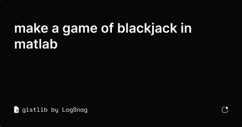 Gistlib Make A Game Of Blackjack In Matlab