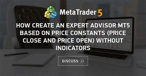 How Create An Expert Advisor Mt Based On Price Constants Price Close And Price Open Without