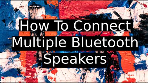 How To Connect Multiple Bluetooth Speakers Legit Methods April