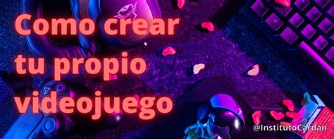 Como Crear Tu Propio Videojuego Instituto Cardan