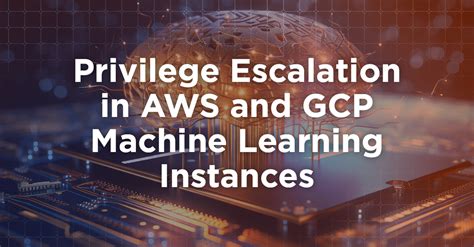 Privilege Escalation In Aws And Gcp Machine Learning Instances Security Risk Advisors