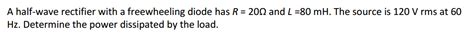 Solved A Half Wave Rectifier With A Freewheeling Diode Has R