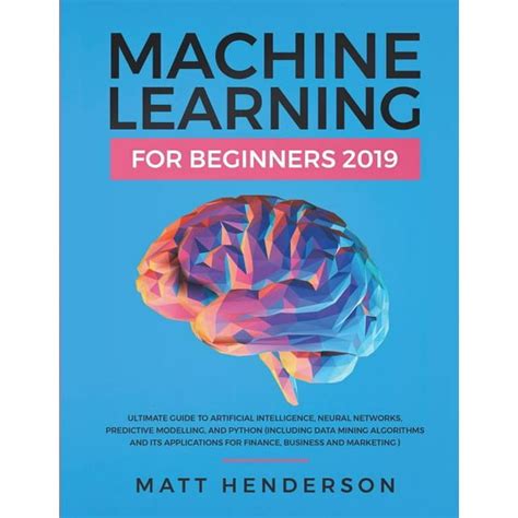 Machine Learning For Beginners 2019 The Ultimate Guide To Artificial Intelligence Neural