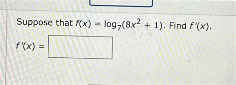 solved suppose that f x log7 8x2 1 ﻿find f x f x