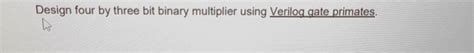 Solved Design Four By Three Bit Binary Multiplier Using