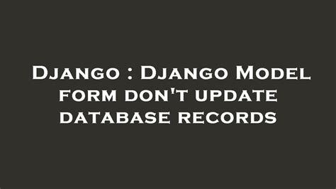 Django Django Model Form Dont Update Database Records Youtube