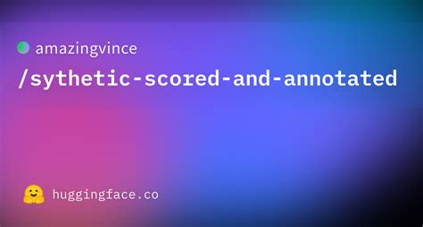amazingvince sythetic scored and annotated · datasets at hugging face