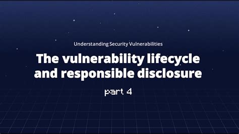 The Vulnerability Lifecycle And Responsible Disclosure Youtube