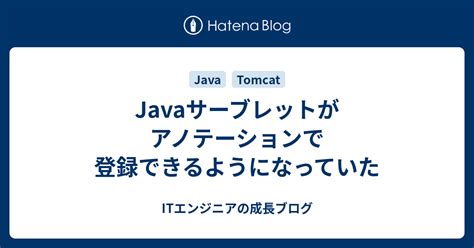 javaサーブレットがアノテーションで登録できるようになっていた itエンジニアの成長ブログ