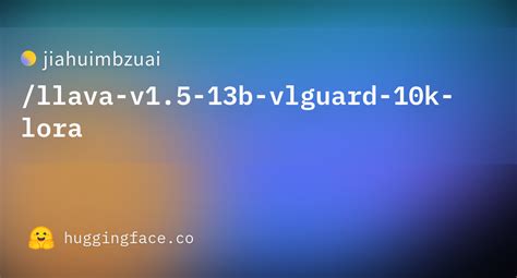 Jiahuimbzuaillava V15 13b Vlguard 10k Lora · Hugging Face