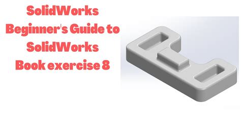 Beginners Guide To Solidworks Book Exercise 8 Solidworks Beginners