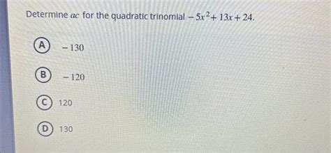 Solved Determine Ac For The Quadratic Trinomial −5x2 13x 24