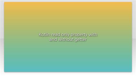 Kotlin Read Only Property With And Without Getter Youtube