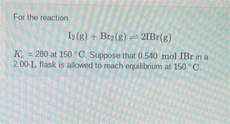 solved for the reaction i2 g br2 g ⇌2ibr g kc 280 at