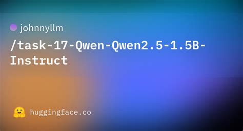 Johnnyllm Task 17 Qwen Qwen2 5 1 5B Instruct Hugging Face