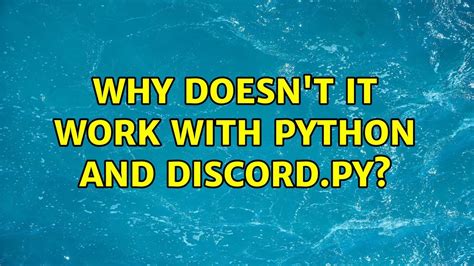 why doesn t it work with python and discord py youtube