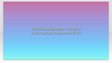 Json Deserialization String Is Automatically Converted To Int Youtube