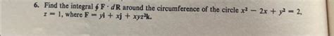 Solved 6 Find The Integral ∮f⋅dr Around The Circumference
