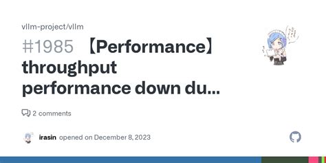 【performance】throughput Performance Down Due To The Scheduler · Issue 1985 · Vllm Projectvllm
