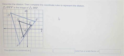 Solved Describe The Dilation Then Complete The Coordinate Rules To Represent The Dilation De