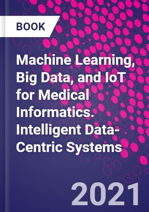 Machine Learning Big Data And Iot For Medical Informatics Intelligent Data Centric Systems