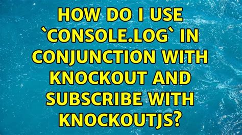 How Do I Use Console Log In Conjunction With Knockout And Subscribe With Knockoutjs Youtube