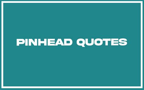 27 Top Pinhead Quotes With Explanation Life Success Journal