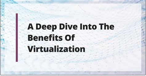A Deep Dive Into The Benefits Of Virtualization Liquid Web