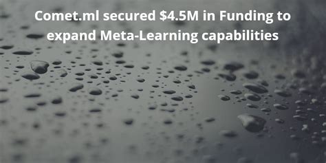 comet ml secured 4 5m in funding to expand meta learning capabilities