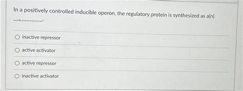 Solved In A Positively Controlled Inducible Operon The
