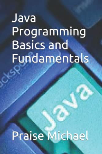 Java Programming Basics And Fundamentals By Praise Michael Goodreads