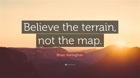 Brian Kernighan Quote “believe The Terrain Not The Map”