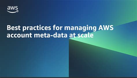 best practices for managing aws account meta data at scale aws cloud