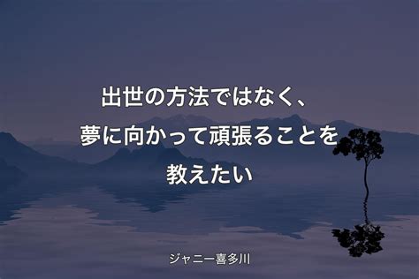 出世の方法ではなく、夢に向かって頑張ることを教えたい ジャニー喜多川