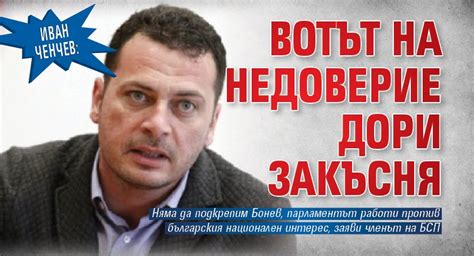 Иван Ченчев Вотът на недоверие дори закъсня Lupa Bg