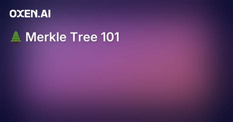 🌲 Merkle Tree 101 Oxenai